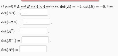 Solved (1 point) If A and B are 4 x 4 matrices, det(A) = -4. | Chegg.com