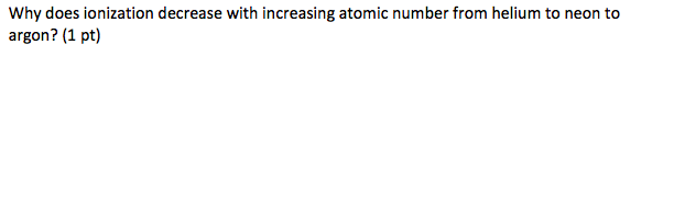Solved Why does ionization decrease with increasing atomic | Chegg.com