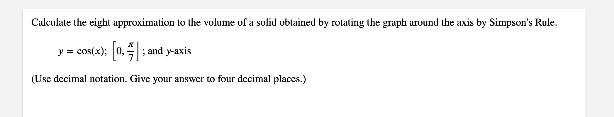 Solved Calculate the eight approximation to the volume of a | Chegg.com
