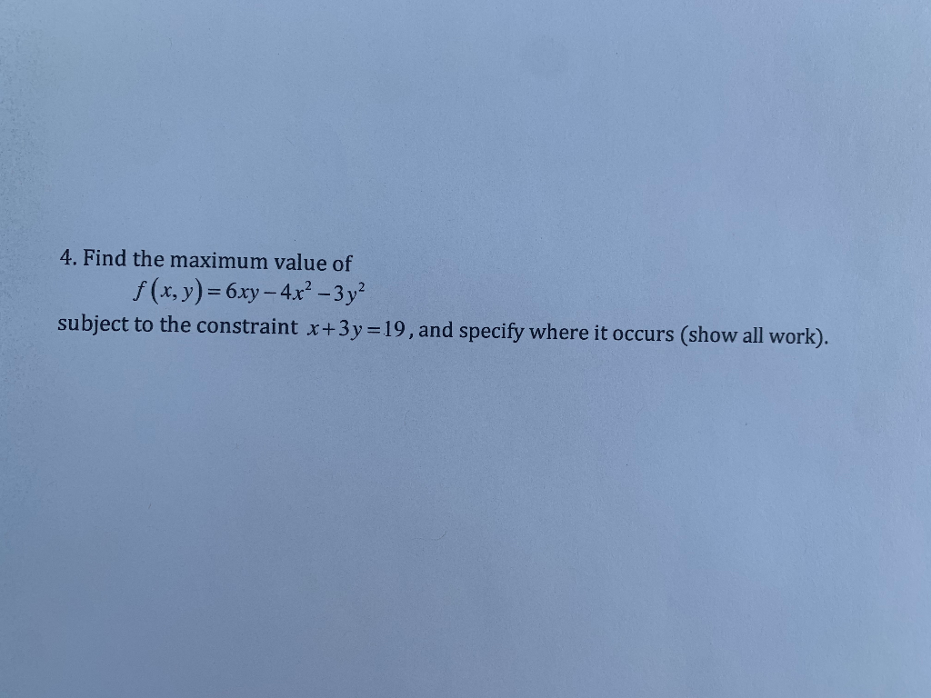Solved 4. Find the maximum value of f(x, y)=6xy - 4x2 - 3 y2 | Chegg.com