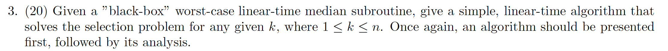 Solved 3. (20) Given a "black-box” worst-case linear-time | Chegg.com