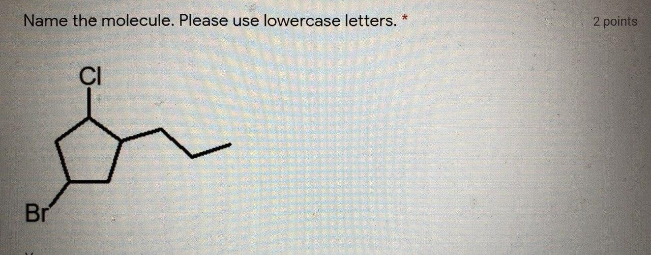 Solved * Name the molecule. Please use lowercase letters. 2 | Chegg.com