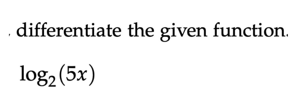 Solved differentiate the given function. log2(5x) | Chegg.com