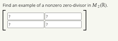Solved Find an example of a nonzero zero-divisor in M2(R). | Chegg.com