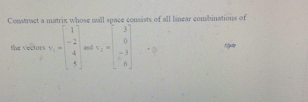 Solved Construct A Matrix Whose Null Space Consists Of All