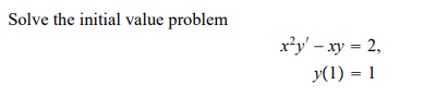 Solved Solve the initial value problem x?y' - xy = 2, y(1) = | Chegg.com