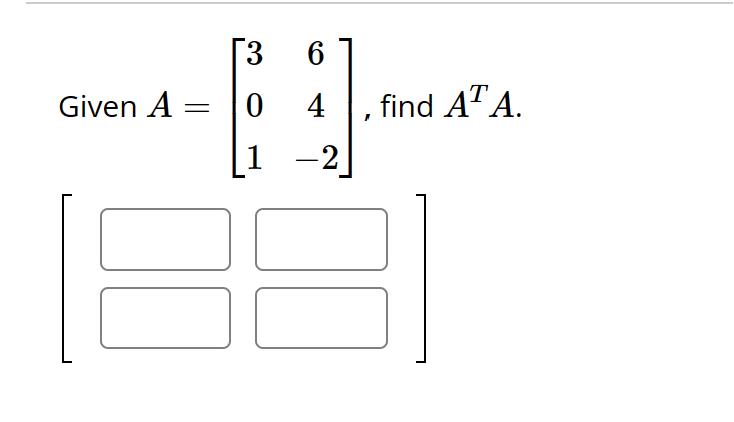 Solved Given A=[36041-2], ﻿find ATA. | Chegg.com