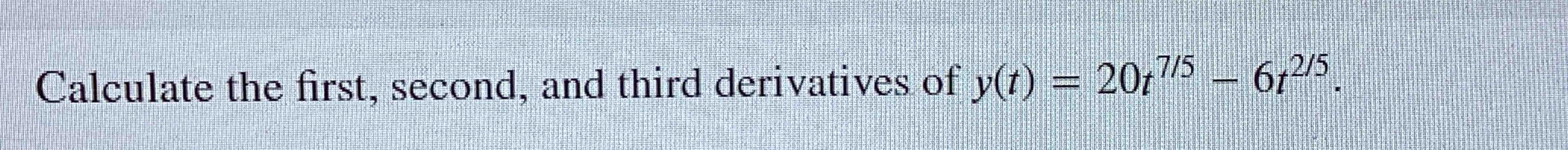 Solved Calculate the first, second, and third derivatives of | Chegg.com
