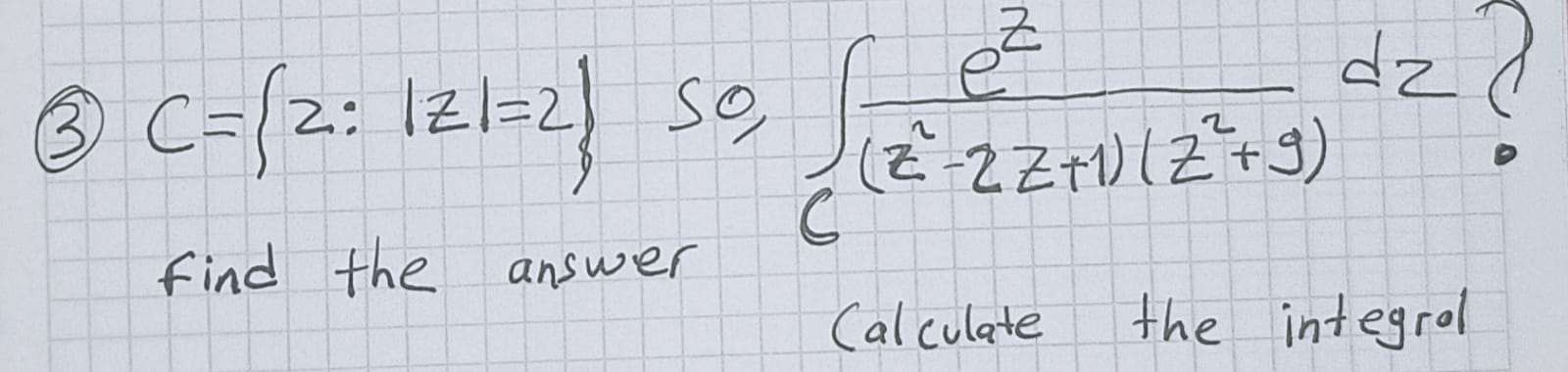 Solved (3) C={z:∣z∣=2} so, ∫c(z2−2z+1)(z2+9)ezdz find the | Chegg.com