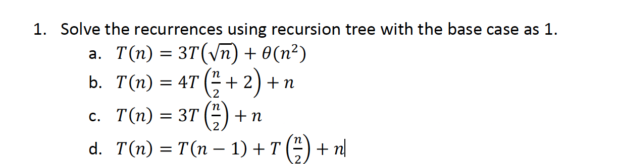 Solved 1. Solve the recurrences using recursion tree with | Chegg.com
