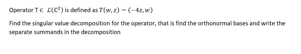 Solved Operator T∈L(C2) is defined as T(w,z)=(−4z,w) Find | Chegg.com