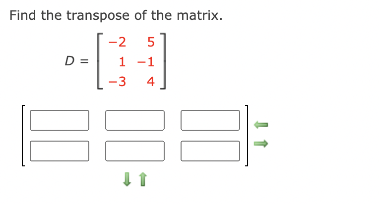Solved Find the transpose of the matrix. D = -2 5 1 -1 -3 4. | Chegg.com