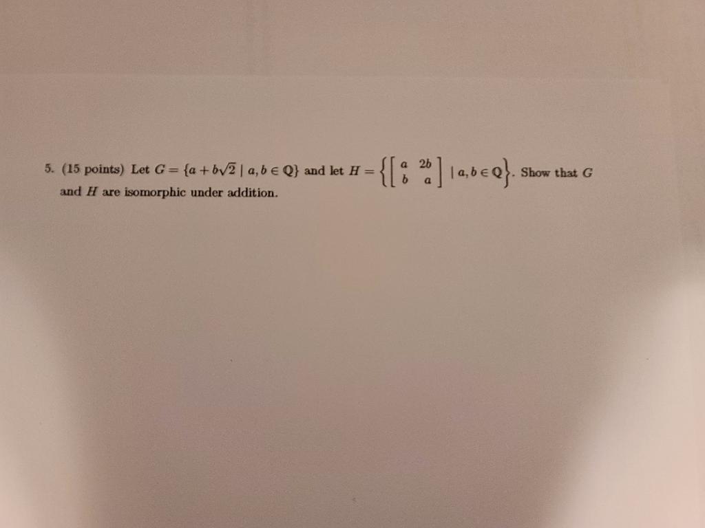 Solved 5. (15 points) Let G = {a+b/2 a,b € Q} and let H = | Chegg.com