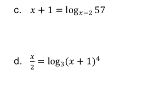 Solved c. x + 1 = logx-2 57 d. * = log2 (x + 1)* II 4) | Chegg.com