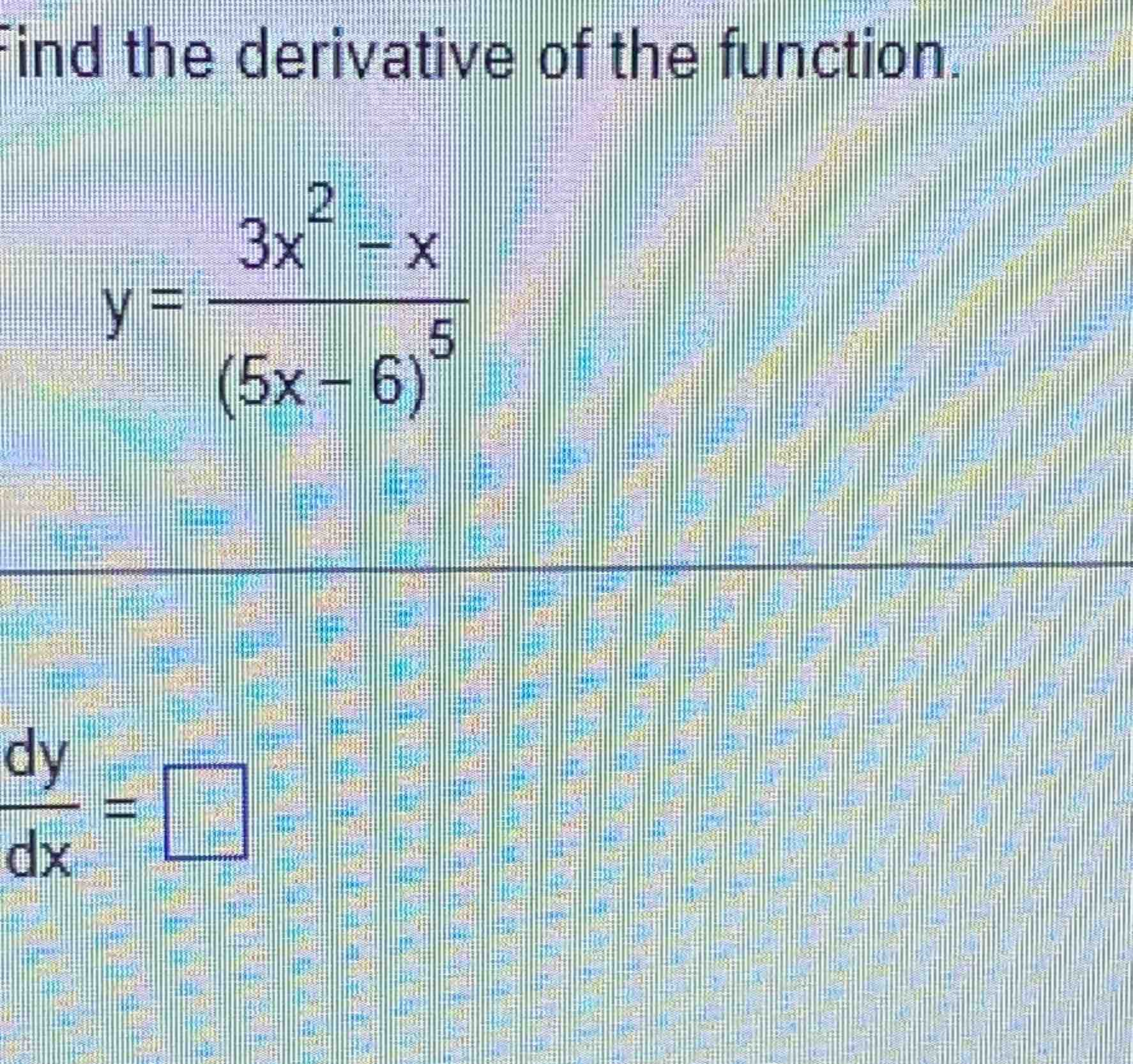 Solved ind the derivative of the function.y=3x2-x(5x-6)5 | Chegg.com
