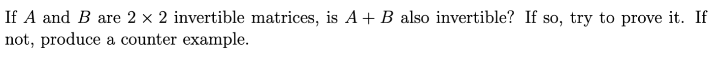 Solved If A and B are 2 x 2 invertible matrices, is A + B | Chegg.com