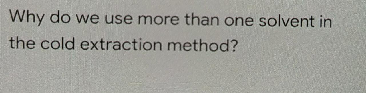 Solved Why do we use more than one solvent in the cold | Chegg.com