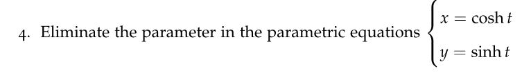 Solved x= cosh t 4 Eliminate the parameter in the parametric | Chegg.com