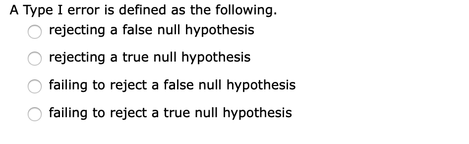 Solved A Type I error is defined as the following. rejecting | Chegg.com