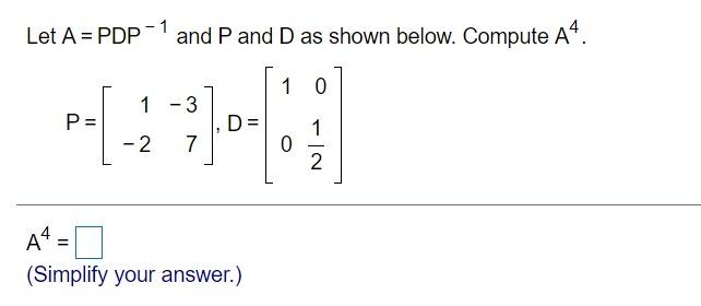 Solved Let A = PDP-1 and P and D as shown below. Compute A4. | Chegg.com