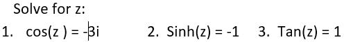 Solved Solve for z: 1. cos(z ) = -Bi 2. Sinh(z) = -1 3. | Chegg.com