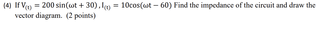 Solved (4) If V(t)=200sin(ωt+30),I(t)=10cos(ωt−60) Find the | Chegg.com