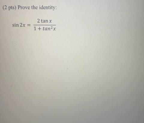 Solved (2 pts) Prove the identity: sin2x=1+tan2x2tanx | Chegg.com