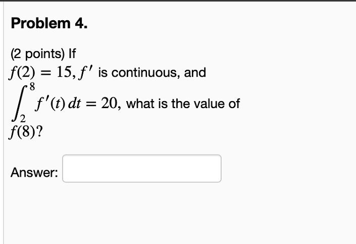 Solved Problem 4. (2 points) If f(2) = 15, f' is continuous, | Chegg.com Solved Problem 4. (2 points) If f(2) = 15, f' is continuous, | Chegg.com