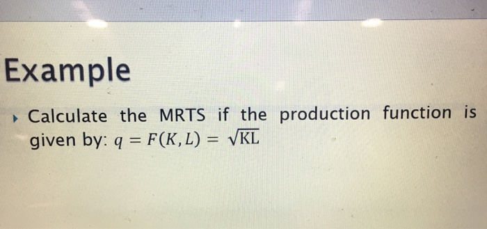 Solved Example Calculate the MRTS if the production function | Chegg.com
