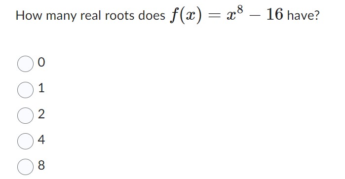 Solved How many real roots does f(x)=x8−16 have? 0 1 2 4 8 | Chegg.com