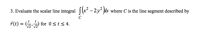 Solved 3. Evaluate the scalar line integral Hs where C is | Chegg.com Solved 3. Evaluate the scalar line integral Hs where C is | Chegg.com