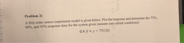 Solved Problem 2) A first order sensor experiment model is | Chegg.com