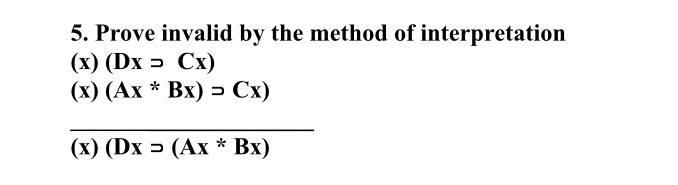 Solved 5. Prove invalid by the method of interpretation (x) | Chegg.com