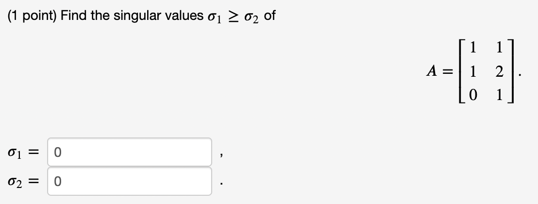 Solved (1 point) Find the singular values σ1≥σ2 of | Chegg.com