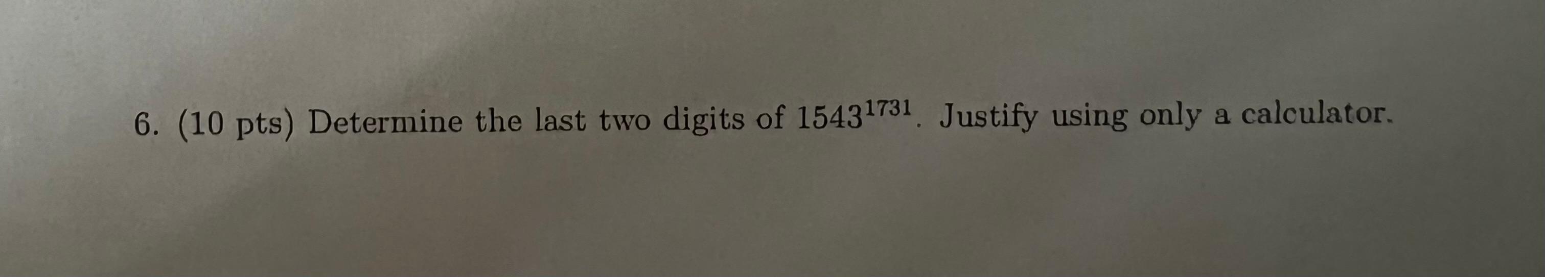 Solved Determine the last two digits of 1543^1731. Justify | Chegg.com