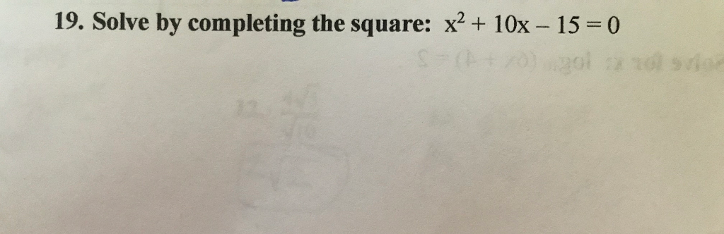 Solved 19. Solve by completing the square: x2 + 10x - 15 = 0 | Chegg.com
