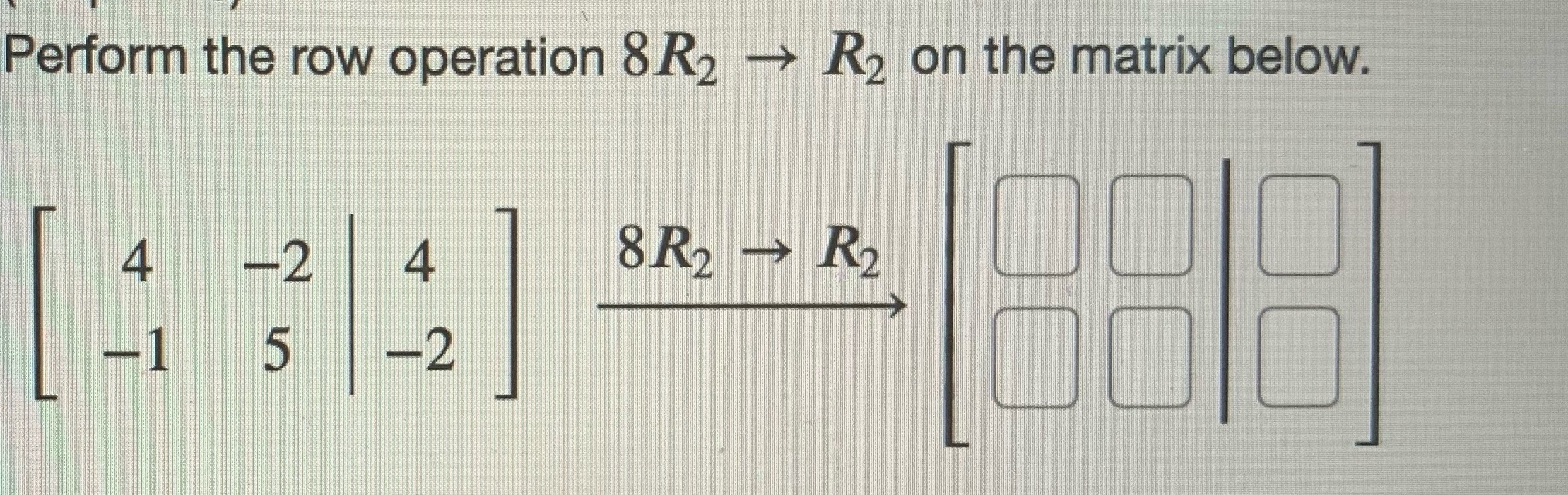 Solved Perform the row operation 8 R2 + R2 on the matrix | Chegg.com