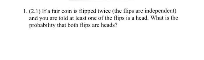Solved 1. (2.1) If a fair coin is flipped twice (the flips | Chegg.com