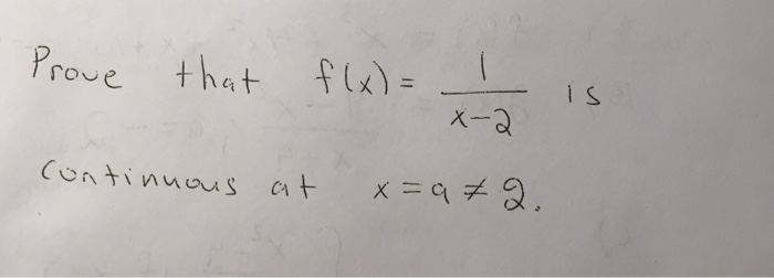 Solved that f(x) = 1 x-a -S Prove Continuous at x=q 2. | Chegg.com