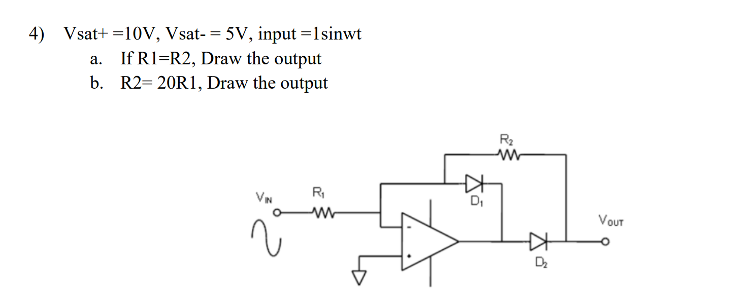 Solved 4) Vsat+=10 V, Vsat- =5 V, input =1sinwt a. If R1=R2, | Chegg.com