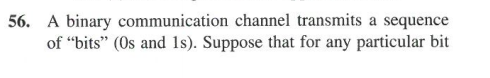 Solved 56. A binary communication channel transmits a | Chegg.com