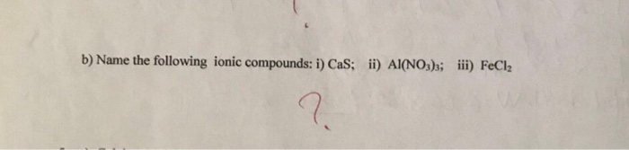 Solved b) Name the following ionic compounds: i) Cas: ii) | Chegg.com