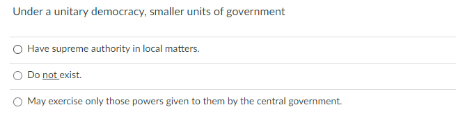 Solved Under a unitary democracy, smaller units of | Chegg.com