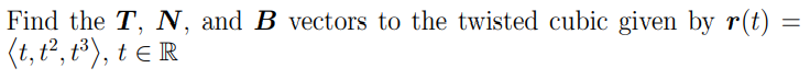 Solved = Find the T, N, and B vectors to the twisted cubic | Chegg.com