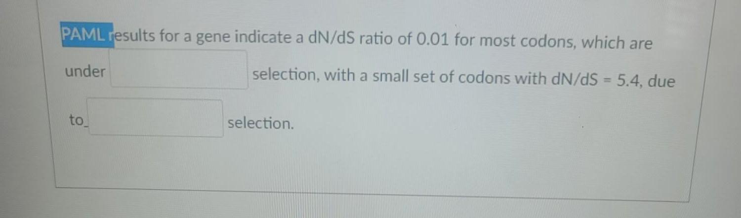 Solved PAML results for a gene indicate a dN/dS ratio of | Chegg.com