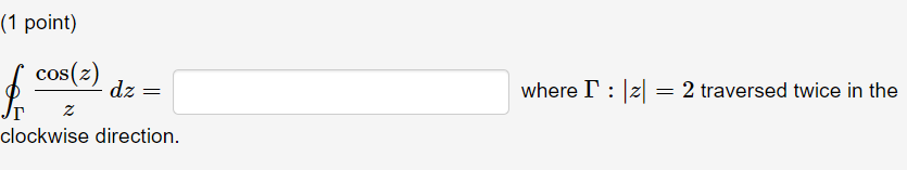 Solved (1 point) ∮Γzcos(z)dz= where Γ:∣z∣=2 traversed twice | Chegg.com