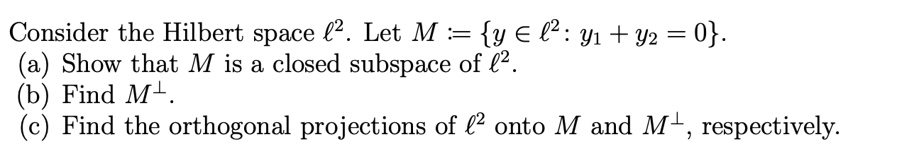 Solved Consider the Hilbert space ℓ2. Let M:={y∈ℓ2:y1+y2=0} | Chegg.com