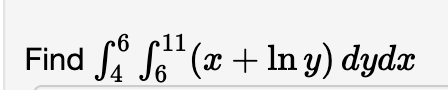 Solved Find ∫46∫611(x+lny)dydx | Chegg.com