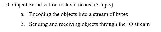 Solved 10. Object Serialization in Java means: (3.5 pts) a. | Chegg.com