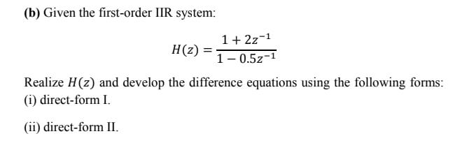 Solved (b) Given the first-order IIR system: 1 + 2z-1 H2) = | Chegg.com